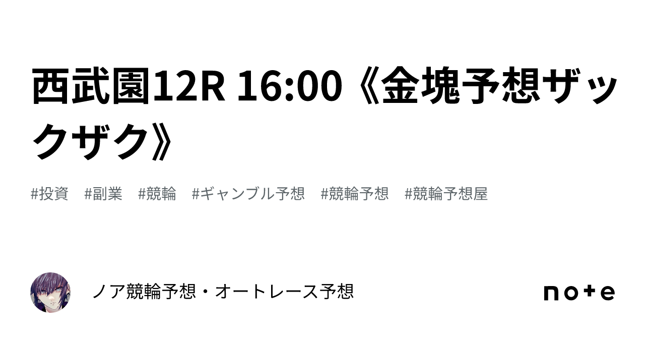 西武園12R 16:00 《金塊予想ザックザク》｜ ノア💎競輪予想・オートレース予想💎