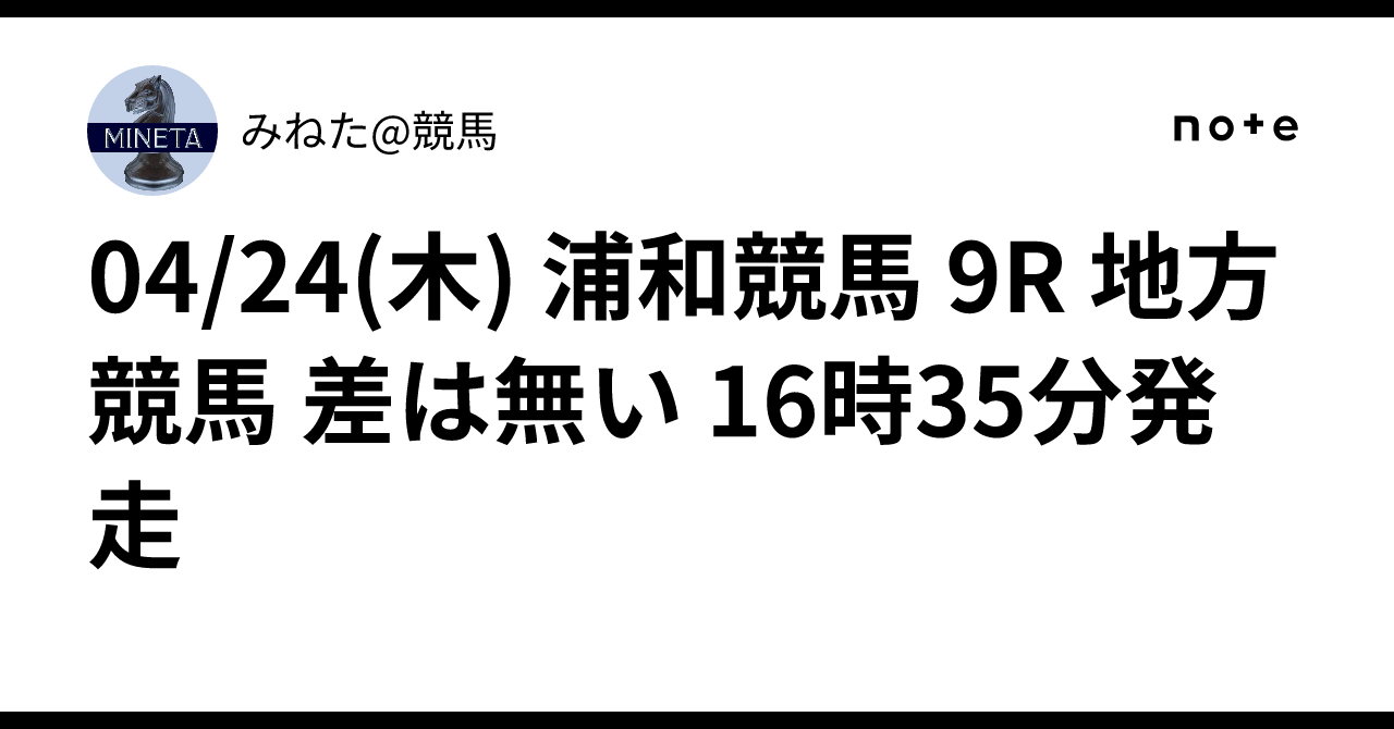 04/24(木) 浦和競馬 9R 地方競馬 差は無い 16時35分発走 ｜みねた@競馬
