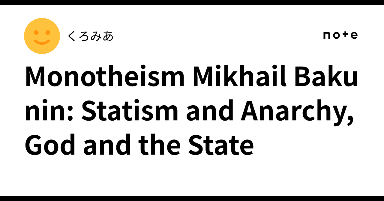 Monotheism Mikhail Bakunin: Statism and Anarchy, God and the State｜くろみあ