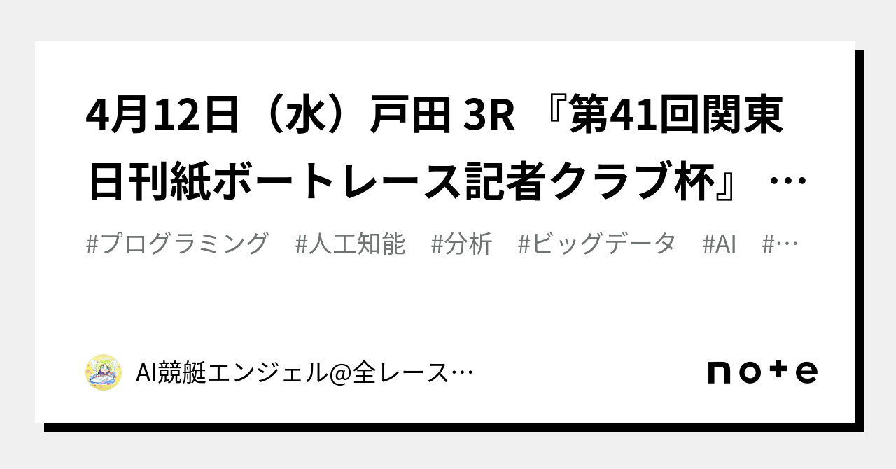 4月12日（水）戸田 3R 『第41回関東日刊紙ボートレース記者クラブ杯』 4日目 電投締切[11:45]｜AI競艇エンジェル@全レース3連単380円予想 AIの機械学習で驚異の的中率＆回収率 ...