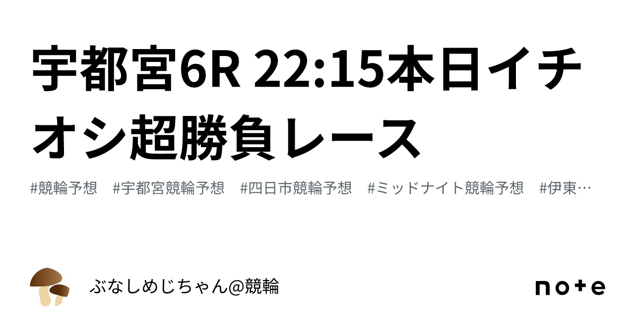宇都宮6R 22:15⚠️🆘本日イチオシ超勝負レース🆘⚠️｜ぶなしめじちゃん@競輪