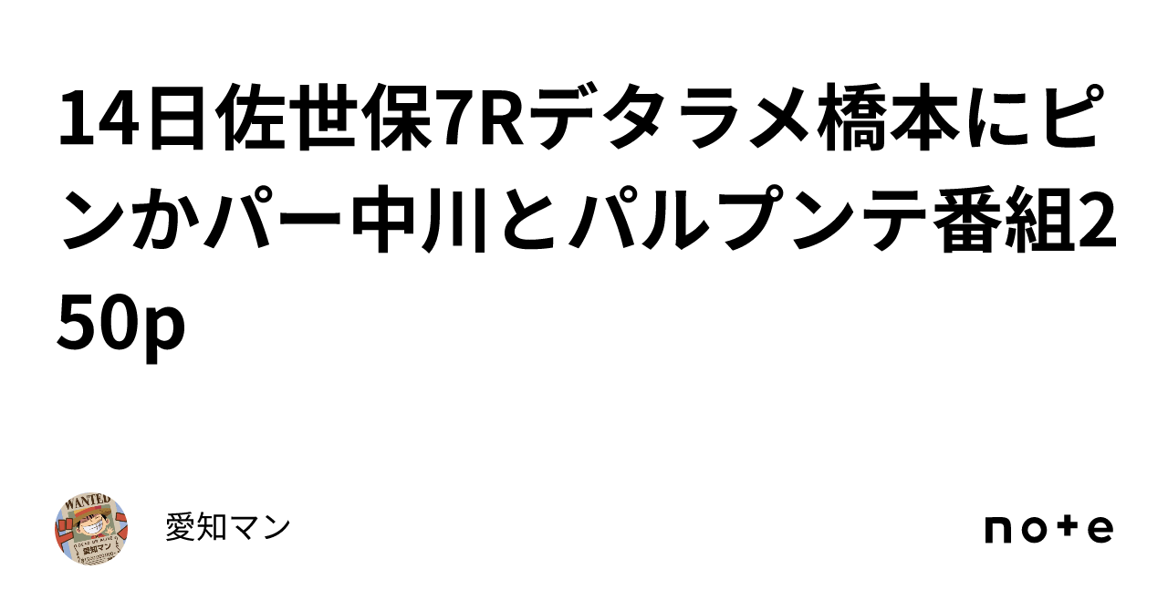 14日佐世保7Rデタラメ橋本にピンかパー中川とパルプンテ番組250p｜愛知マン