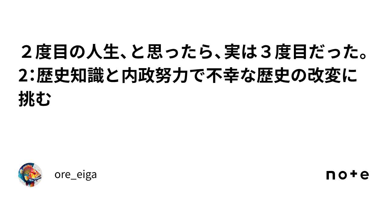 2度目の人生、と思ったら、実は3度目だった。2：歴史知識と内政努力で不幸な歴史の改変に挑む｜ore_eiga