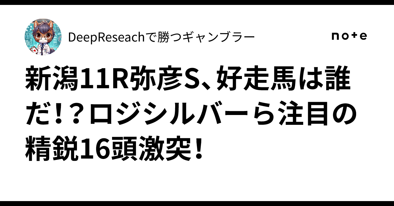 新潟11R弥彦S、好走馬は誰だ！？ロジシルバーら注目の精鋭16頭激突！｜DeepReseachで勝つギャンブラー