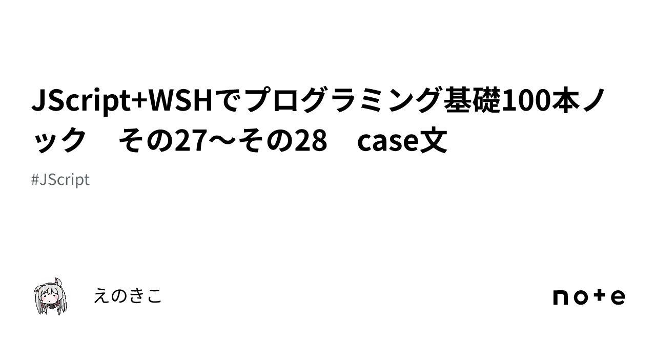JScript+WSHでプログラミング基礎100本ノック その27～その28 case文｜えのきこ