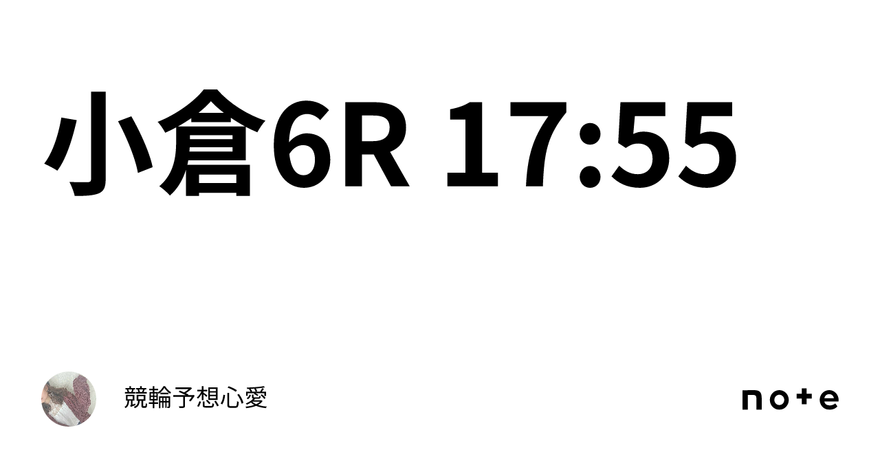 小倉6R 17:55｜競輪予想🦔心愛🦔