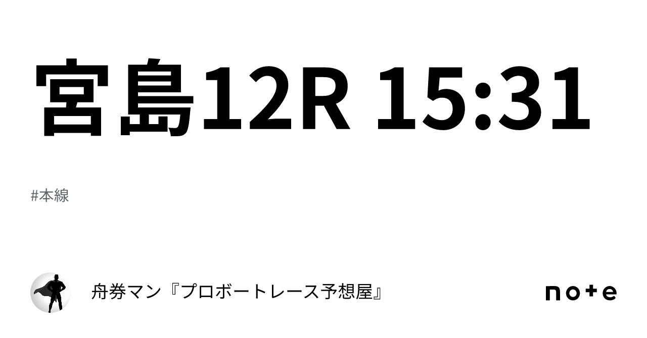 宮島12R 15:31｜舟券マン🚤『プロボートレース予想屋』