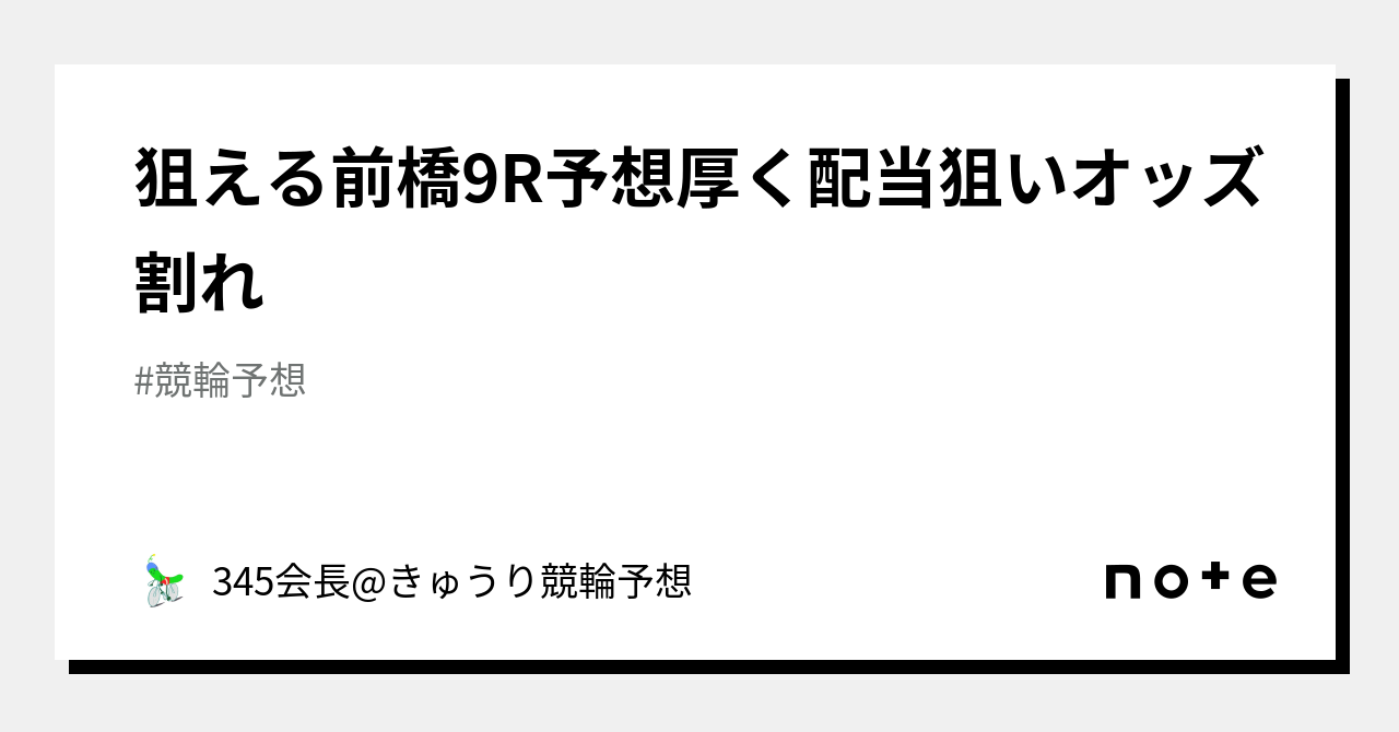 🌐狙える🌐前橋9R予想🎯厚く🔥配当狙い🌈🌈🌈オッズ割れ🔥｜345会長@きゅうり競輪予想