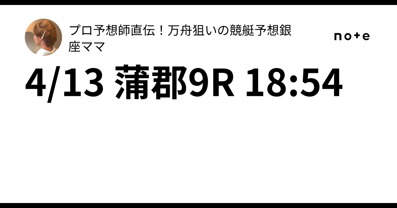 4/13 蒲郡9R 18:54｜プロ予想師直伝！万舟狙いの競艇予想🥂銀座ママ🥂