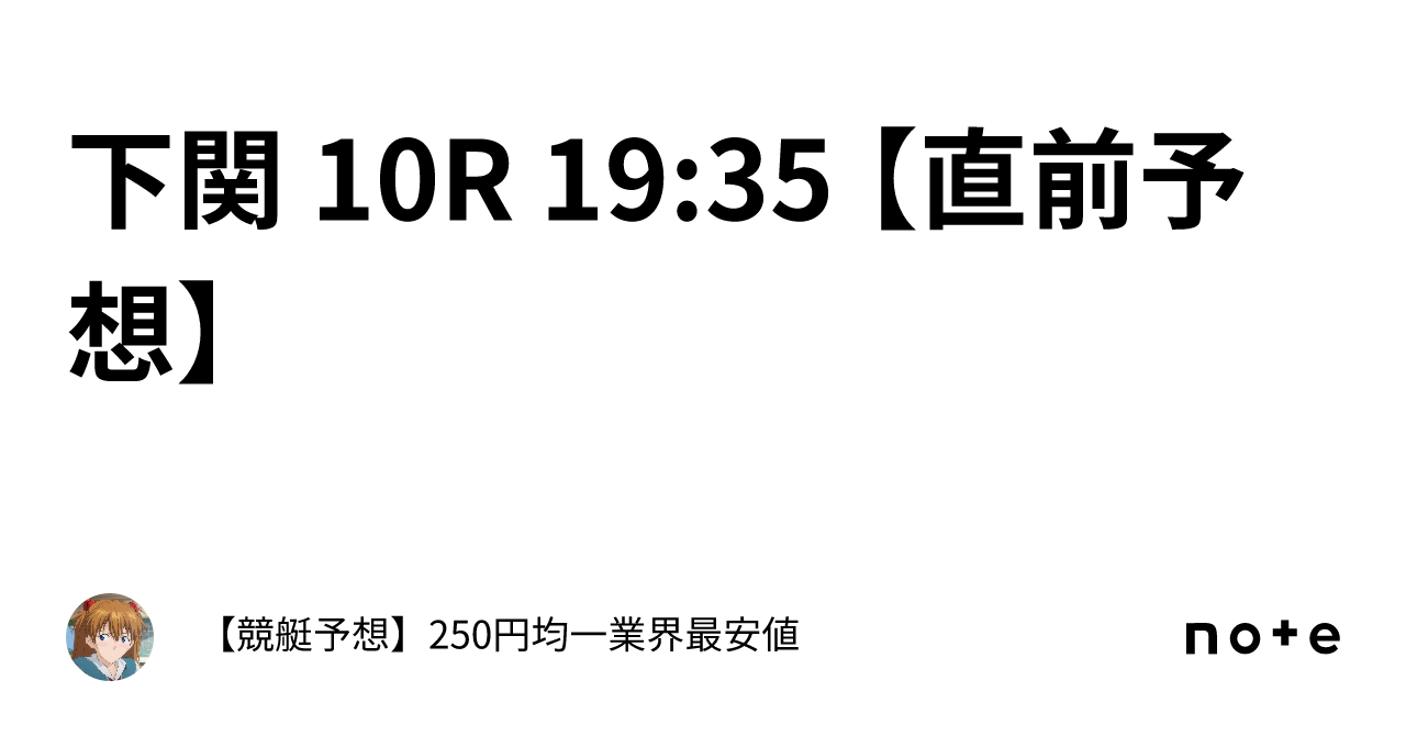 下関 10R 19:35 【直前予想】｜【競艇予想】🚤 ️‍🔥250円均一‼️業界最安値😈