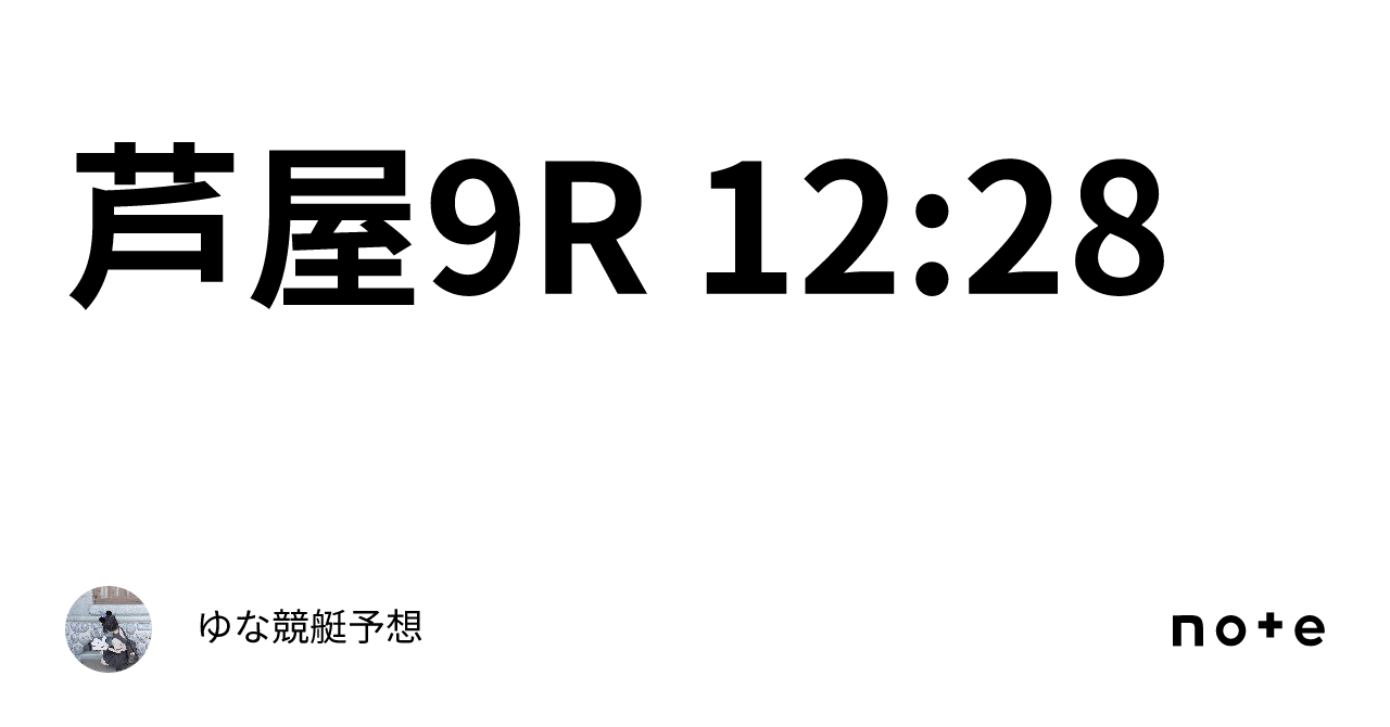 芦屋9R 12:28｜ゆな🧸競艇予想🧸