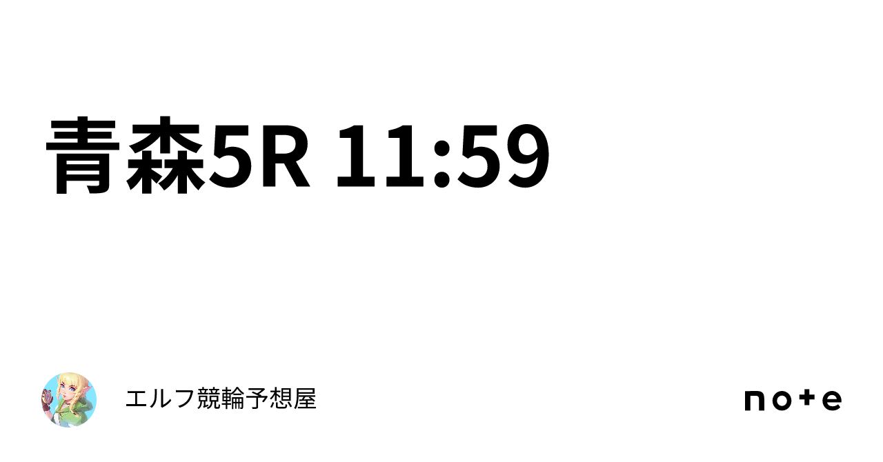 青森5R 11:59｜エルフ🧝‍♀️競輪予想屋🧝‍♀️