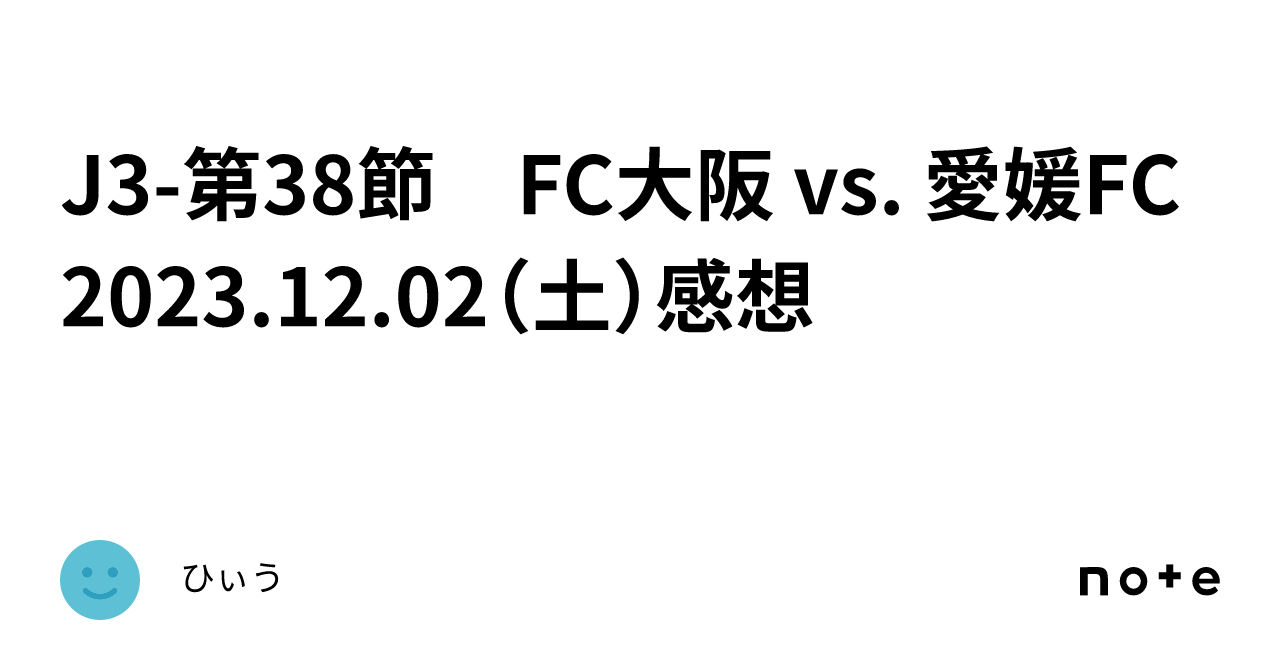J3-第38節 FC大阪 vs. 愛媛FC 2023.12.02（土）感想｜ひぃう