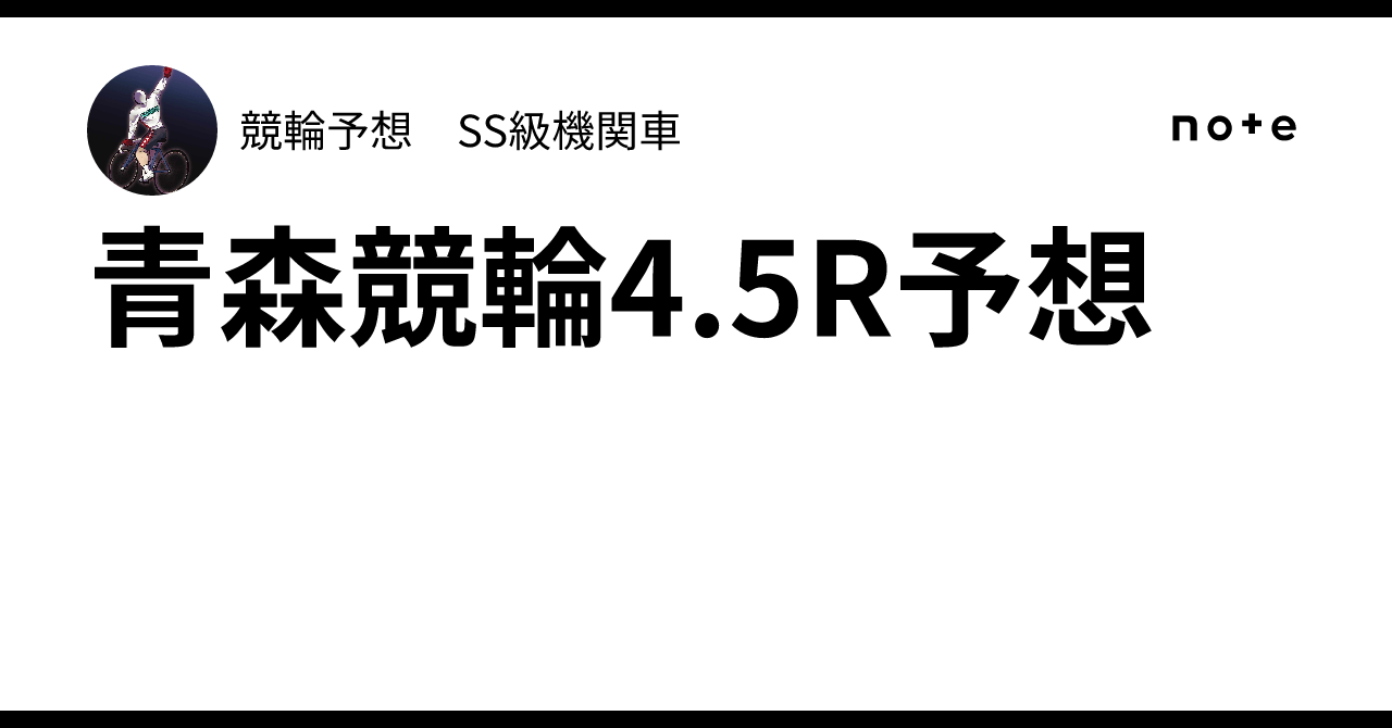 青森競輪4.5R予想｜🚴‍♀️競輪予想 SS級機関車🚴‍♀️