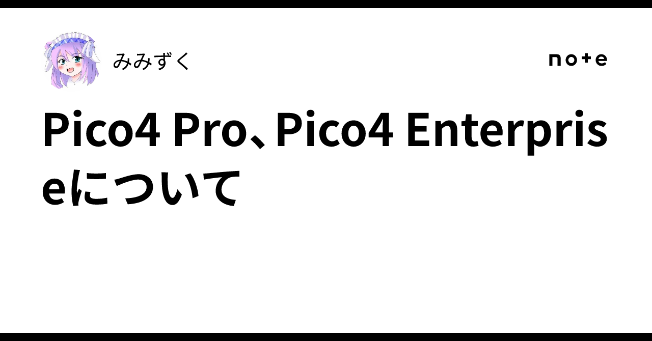Pico4 Pro、Pico4 Enterpriseについて｜みみずく
