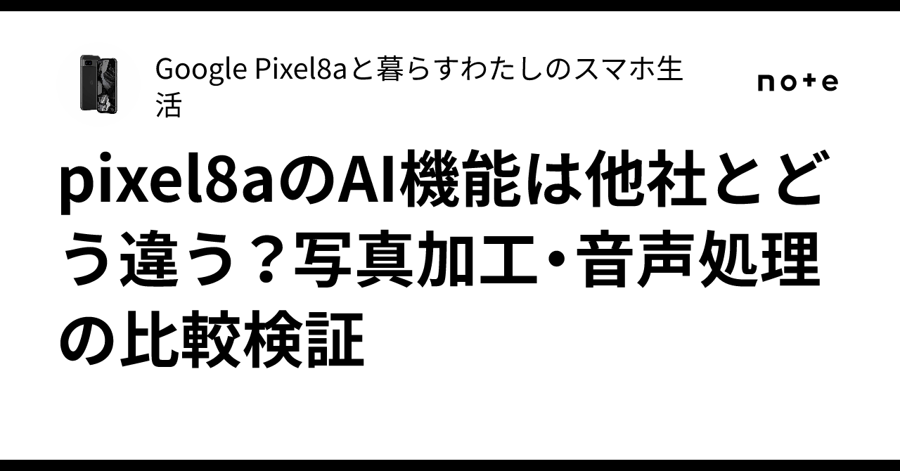 pixel8aのAI機能は他社とどう違う？写真加工・音声処理の比較検証｜Google Pixel8aと暮らすわたしのスマホ生活