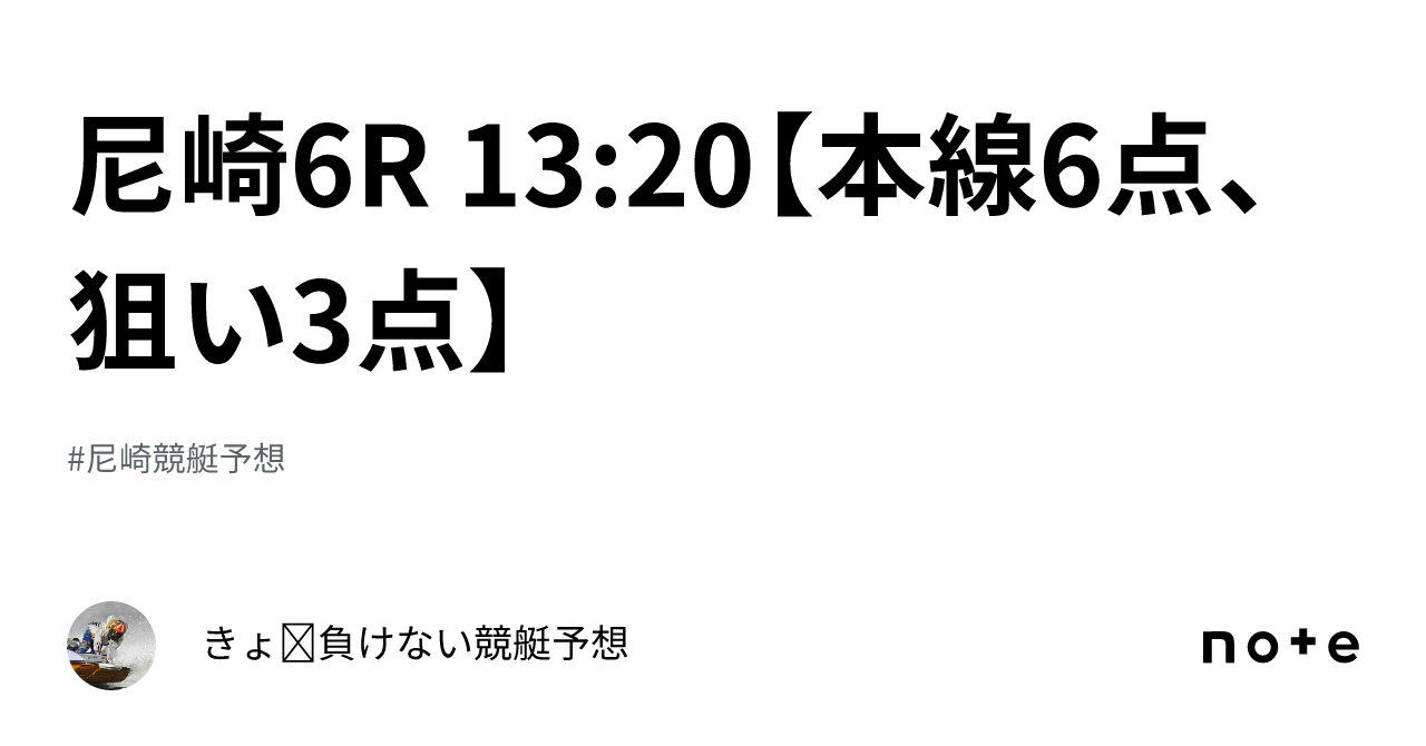 尼崎6R 13:20【本線6点、狙い3点】｜きょ🛥負けない競艇予想