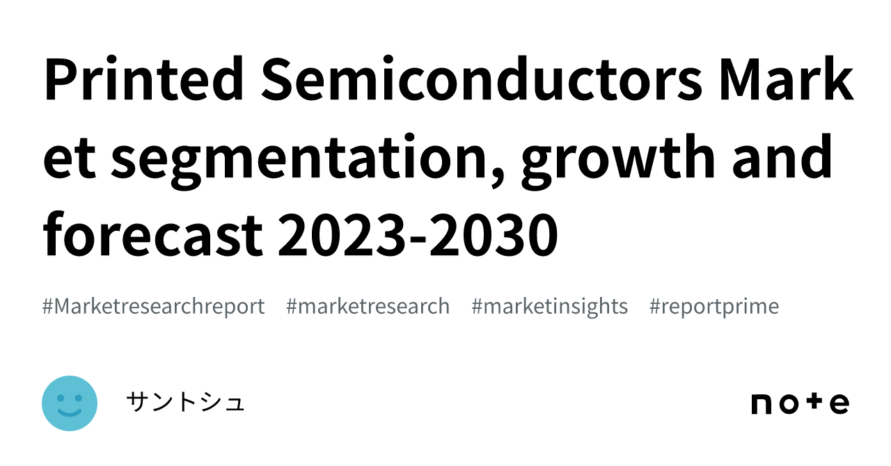Printed Semiconductors Market segmentation, growth and forecast 2023 ...