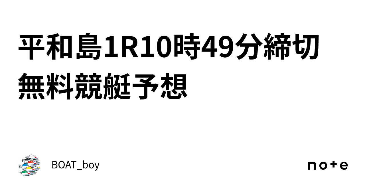 平和島1R10時49分締切 無料競艇予想｜BOAT_boy