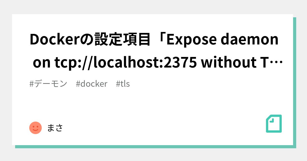 Dockerの設定項目「Expose daemon on tcp://localhost:2375 without TLS」についてまとめてみた｜まさ