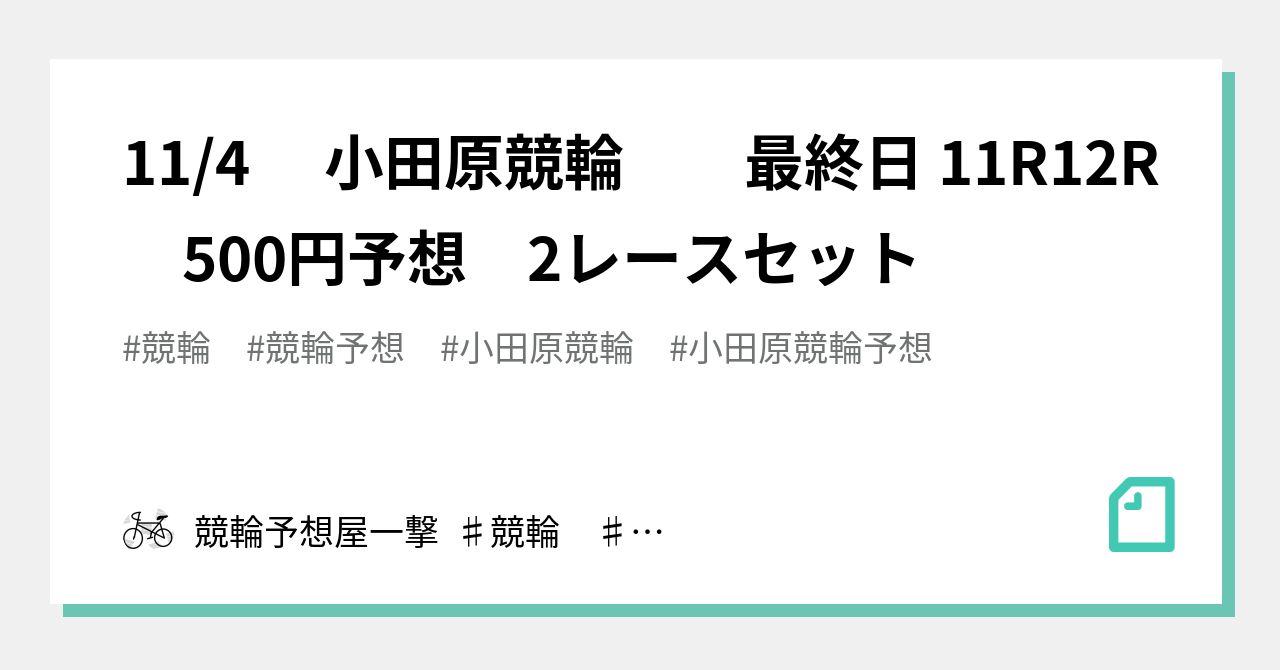 11/4 小田原競輪 最終日 11R12R 500円予想 2レースセット｜競輪予想屋一撃 ♯競輪 ♯競輪予想｜note