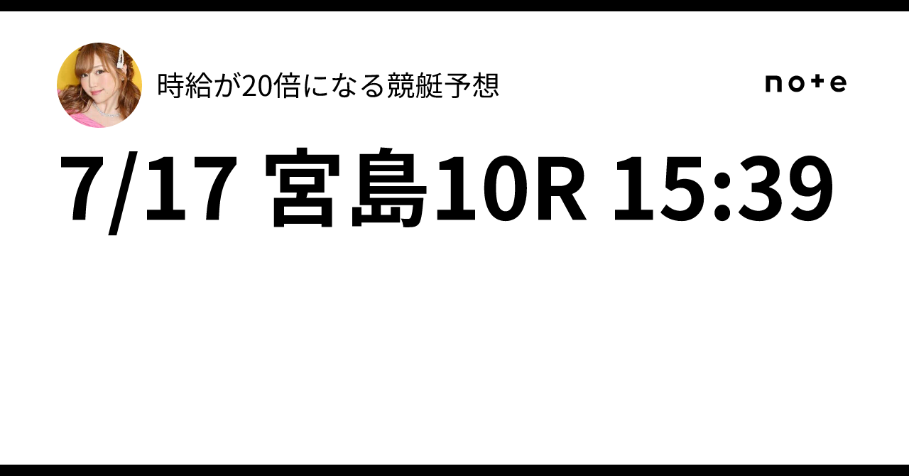 7/17 宮島10R 15:39｜時給が20倍になる🌈競艇予想