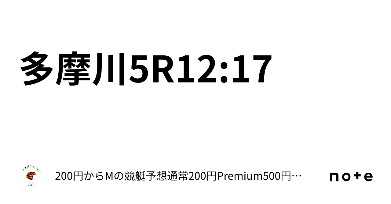 多摩川5R12:17｜⭐︎200円からMの競艇予想⭐︎Ⓜ️通常200円Premium500円Ⓜ️無料予想もあるよ🔥