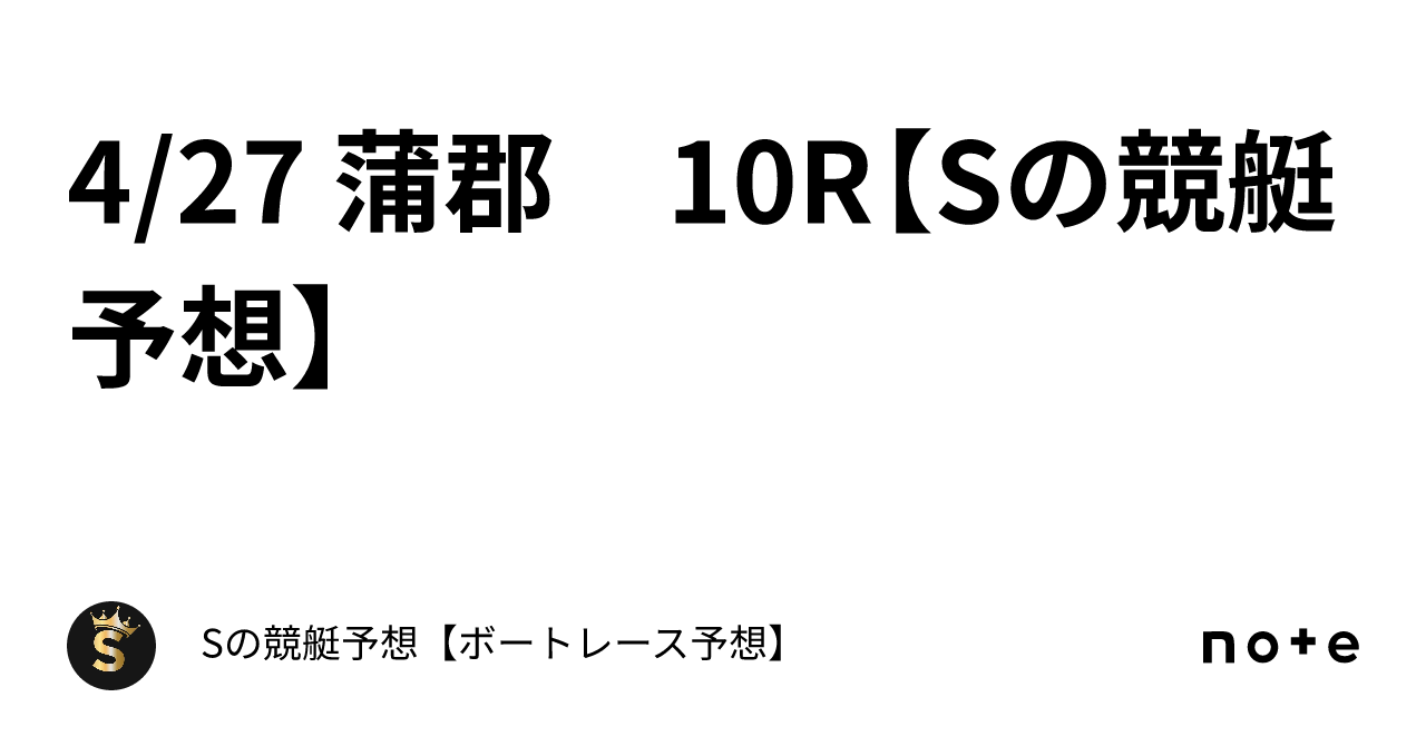 4/27 蒲郡 10R【Sの競艇予想】 ｜Sの競艇予想【ボートレース予想】