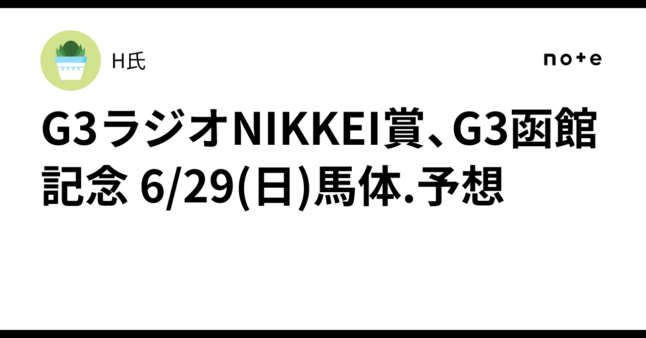 G3ラジオNIKKEI賞、G3函館記念 6/29(日)馬体.予想｜H氏