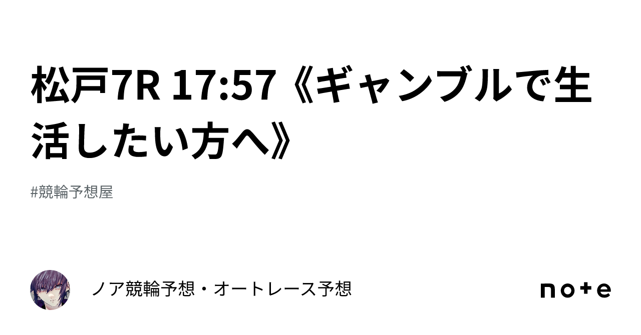 松戸7R 17:57 《ギャンブルで生活したい方へ》｜ ノア💎競輪予想・オートレース予想💎