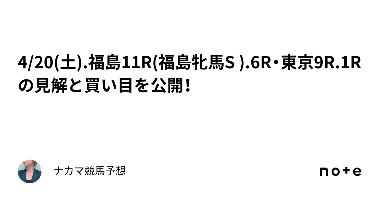 4/20(土).福島11R(福島牝馬S ).6R・東京9R.1Rの見解と買い目を公開！｜ナカマ競馬予想