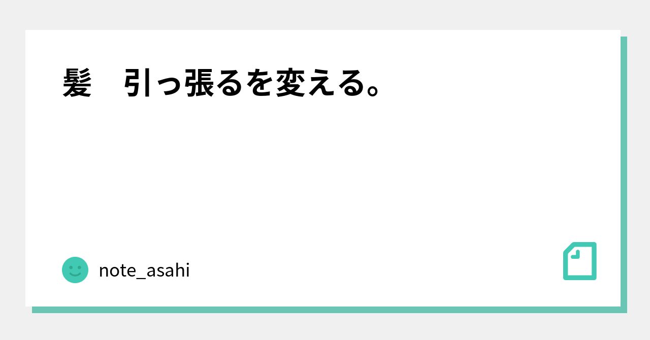 髪 引っ張るを変える。｜note_asahi