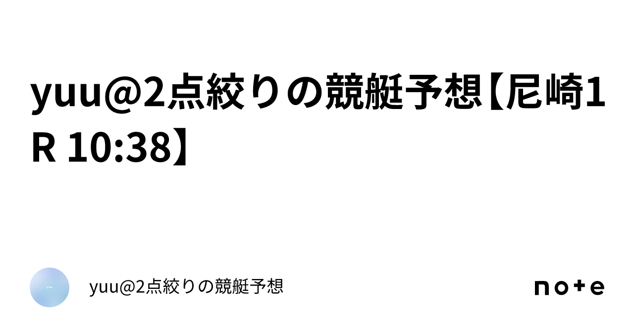 yuu@2点絞りの競艇予想【尼崎1R 10:38】｜yuu@2点絞りの競艇予想
