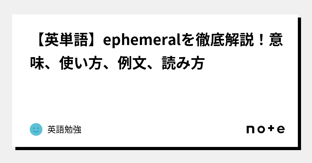 【英単語】ephemeralを徹底解説！意味、使い方、例文、読み方｜英語勉強