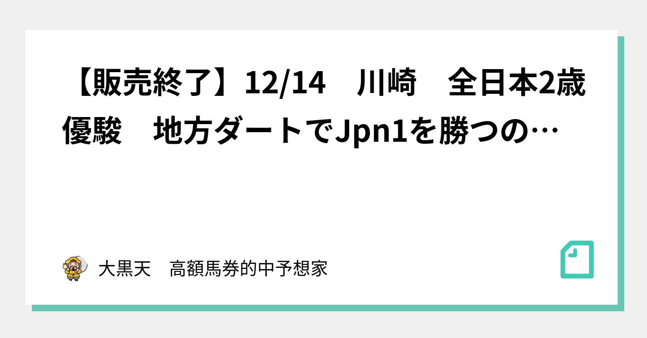 【販売終了】12/14 川崎 全日本2歳優駿 地方ダートでJpn1を勝つのはあの馬しかおらん｜大黒天 高額馬券的中予想家｜note