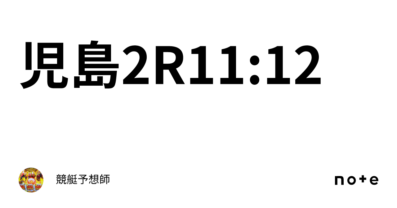 児島2R11:12｜競艇予想師🚤