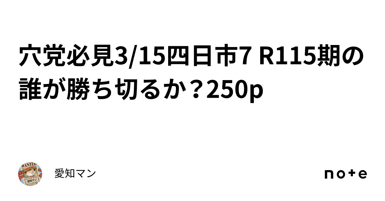 穴党必見🔥3/15四日市7 R115期の誰が勝ち切るか？250p｜愛知マン