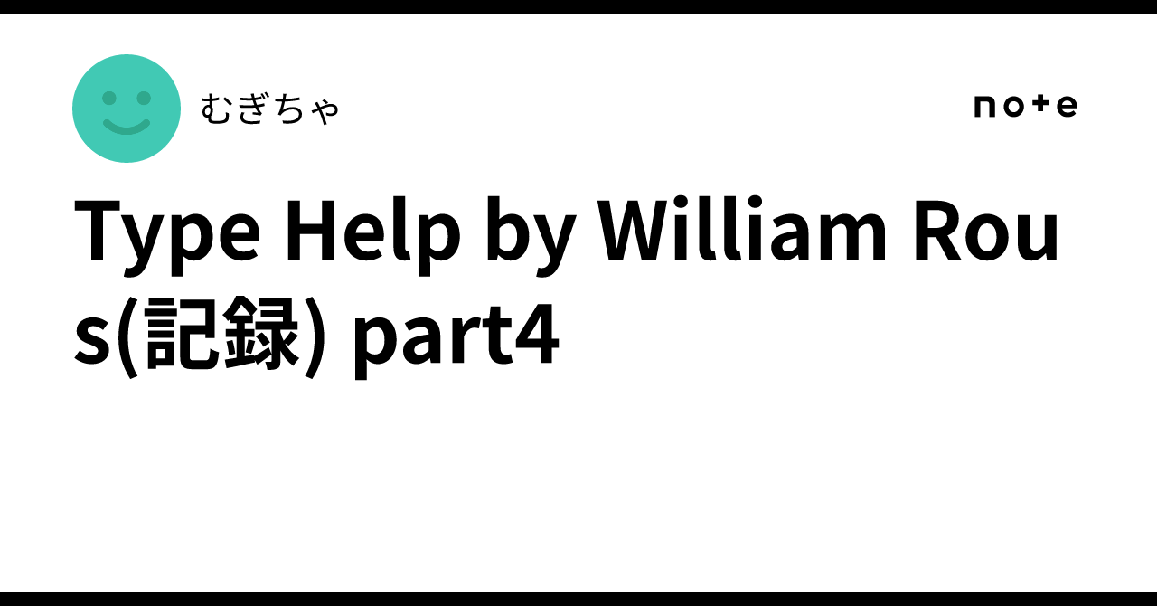 Type Help by William Rous(記録) part4｜むぎちゃ