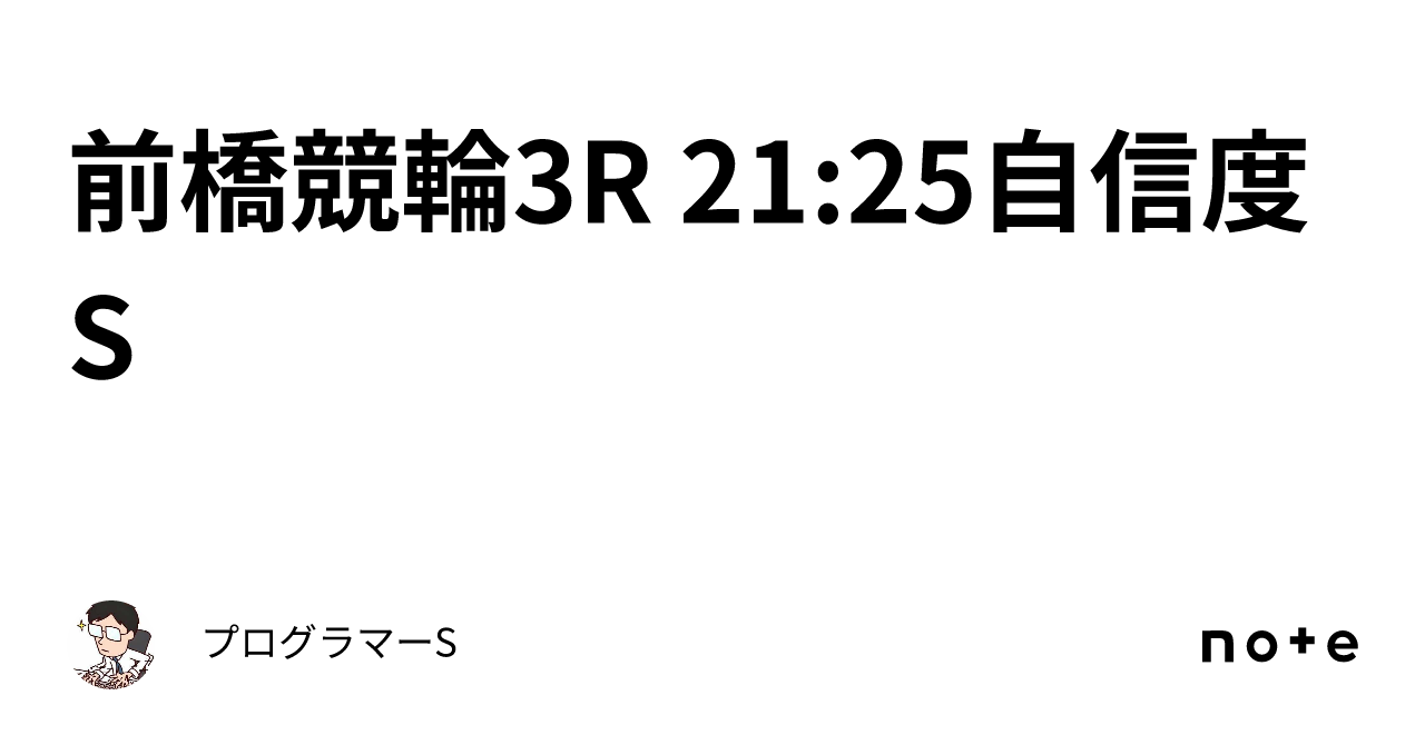 前橋競輪3R 21:25自信度S｜👨‍💻プログラマーS👨‍💻
