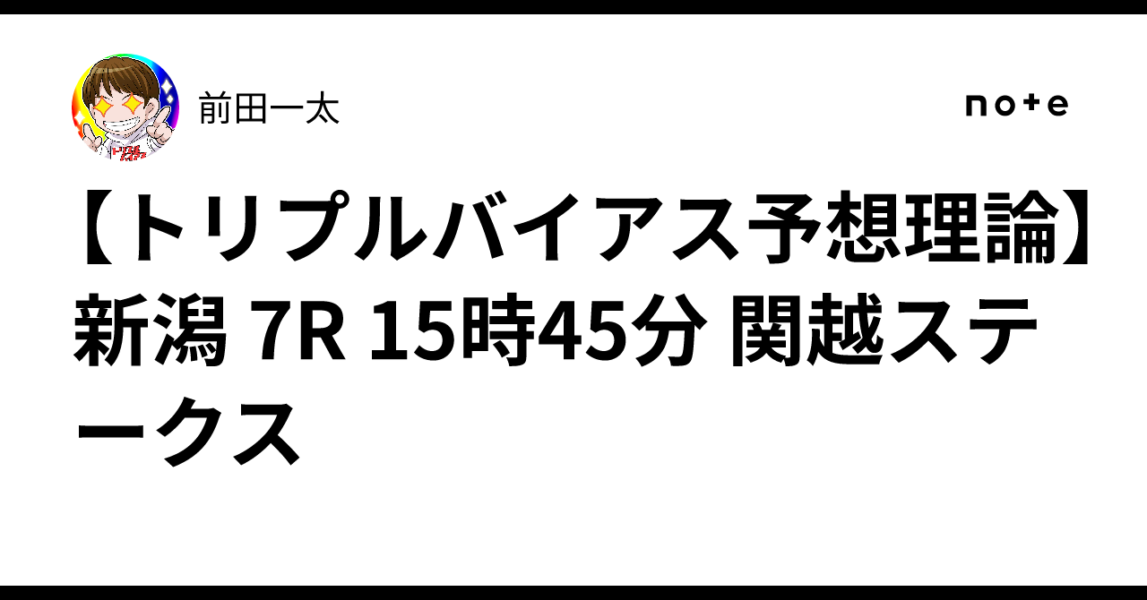 【トリプルバイアス予想理論】新潟 7R 15時45分 関越ステークス｜前田一太
