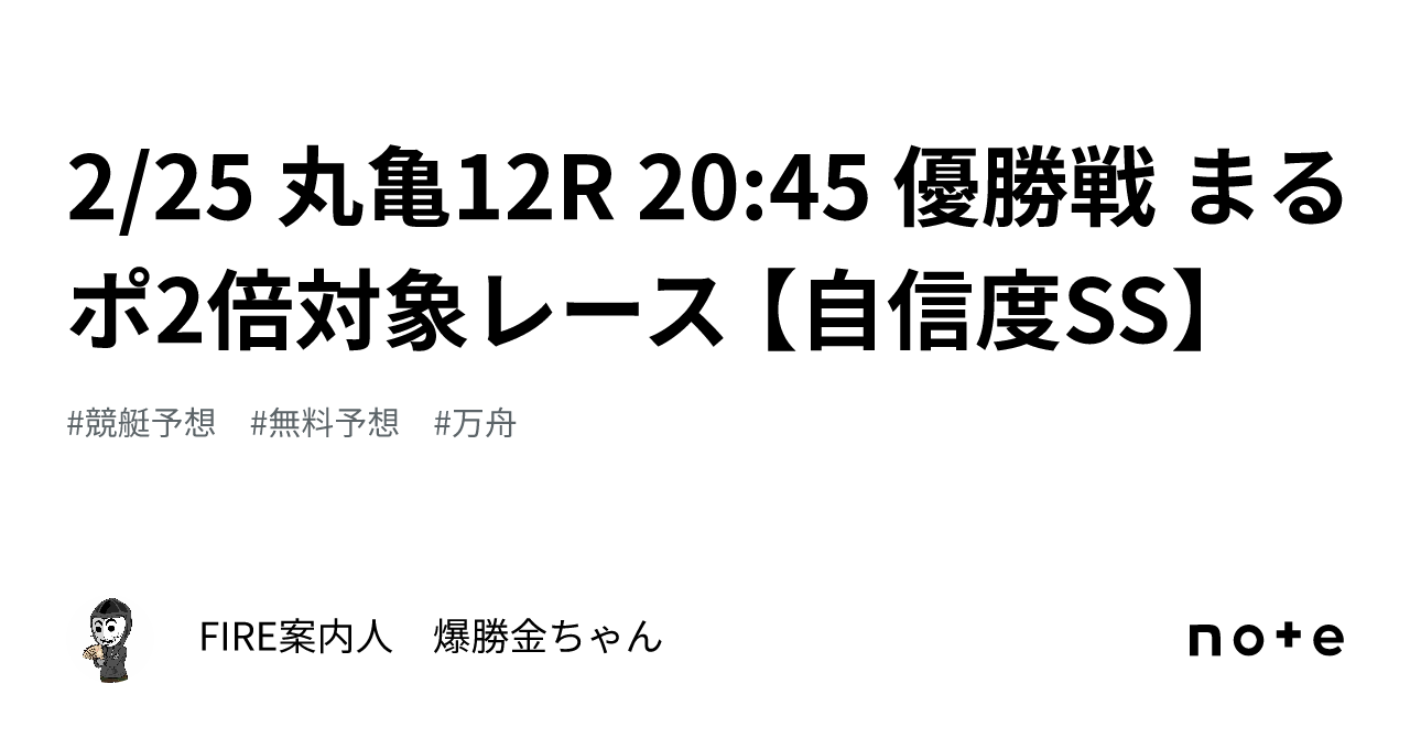 🔥2/25 丸亀12R 20:45 優勝戦 まるポ2倍対象レース 【自信度SS】｜FIRE案内人 爆勝金ちゃん