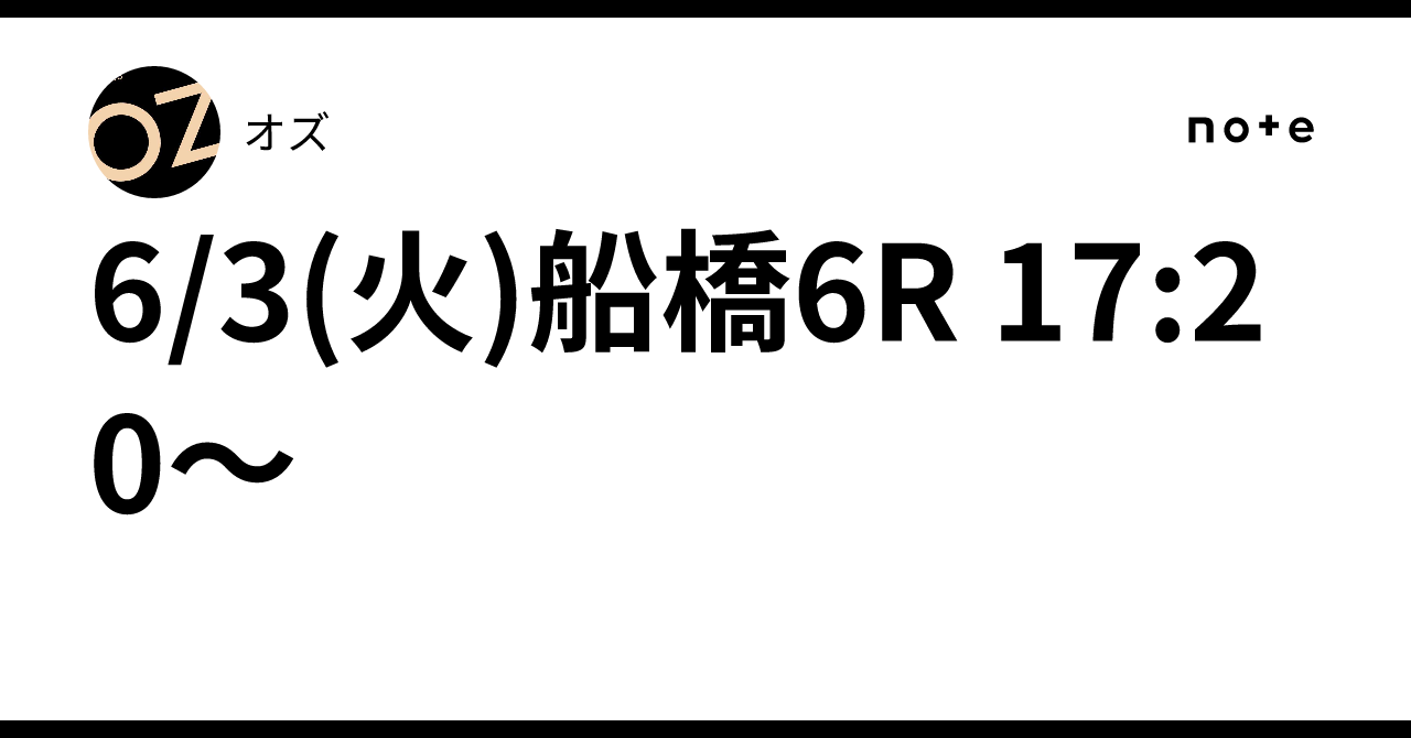 6/3(火)船橋6R 17:20〜｜オズ