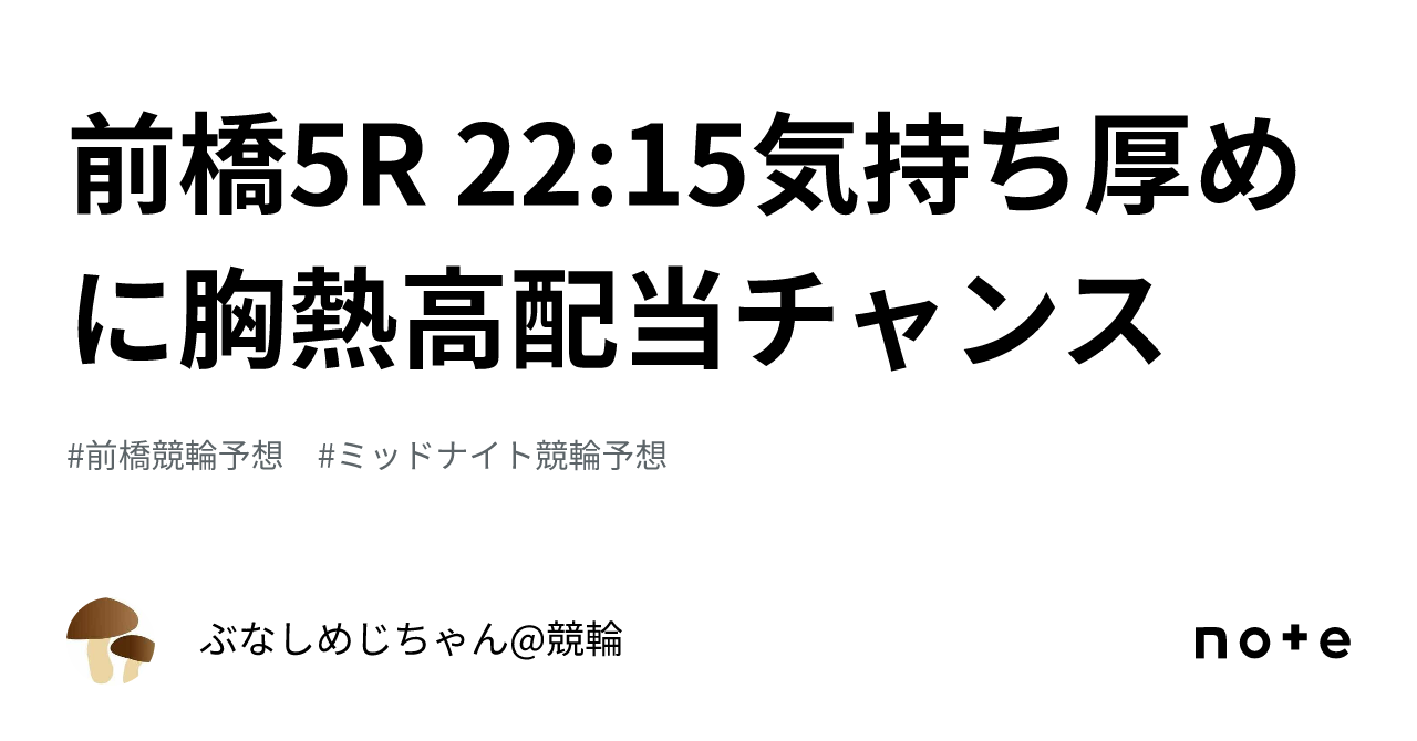前橋5R 22:15㊗️👍気持ち厚めに胸熱高配当チャンス👍㊗️｜ぶなしめじちゃん@競輪