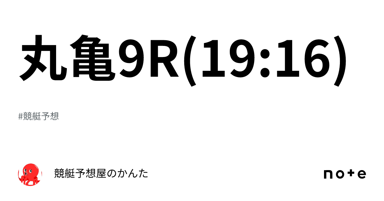丸亀9R(19:16)｜競艇予想屋のかんた