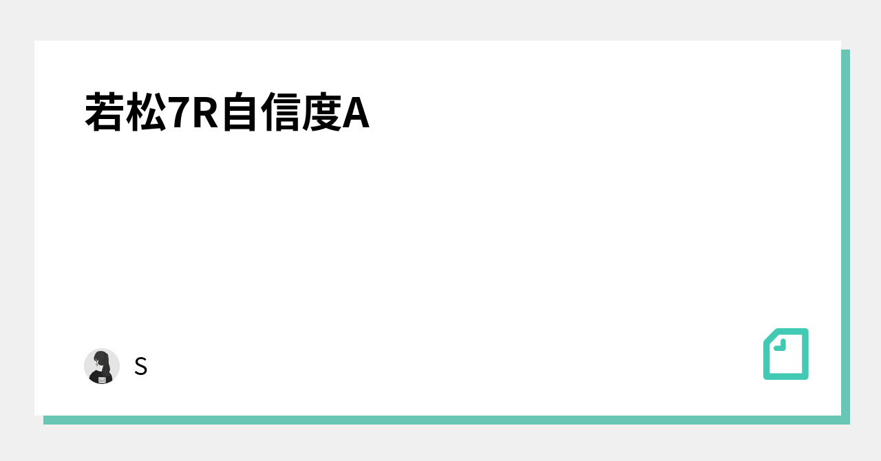 若松7R自信度A｜S｜note