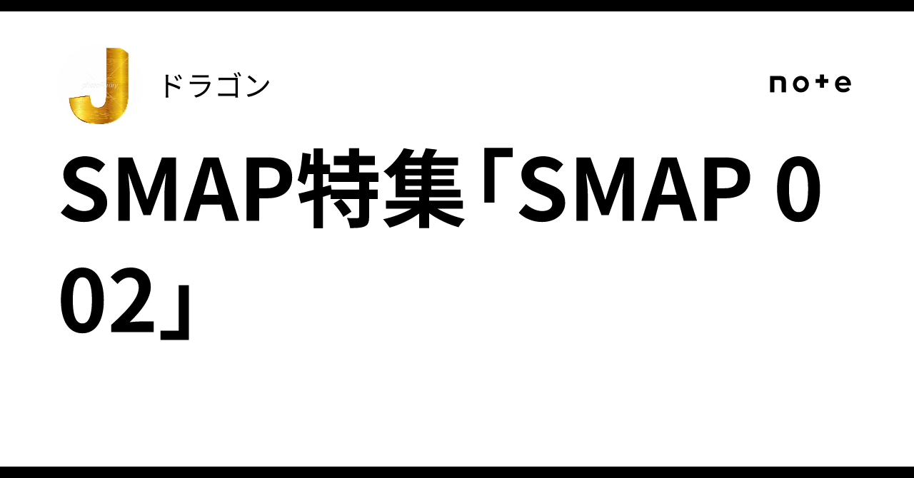 SMAP特集「SMAP 002」｜ドラゴン
