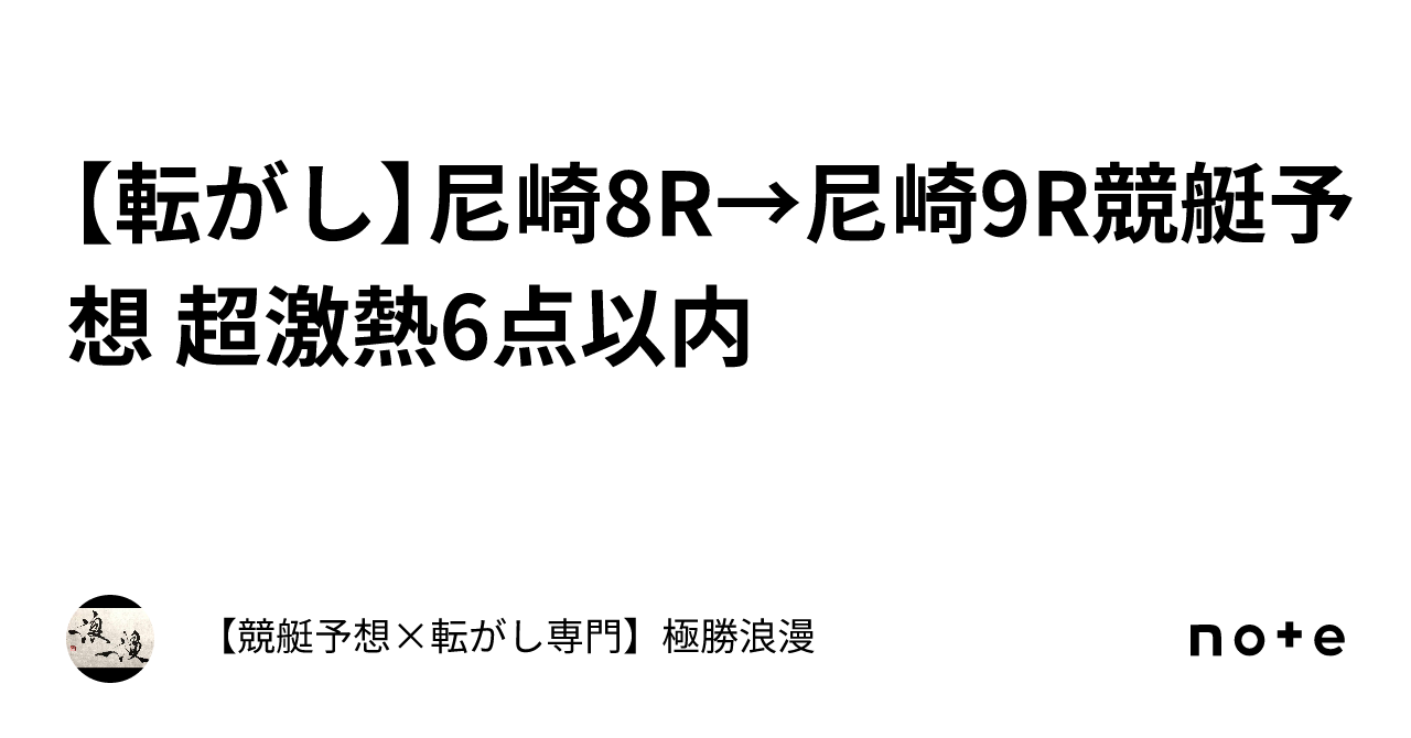 【転がし】尼崎8R→尼崎9R🔥競艇予想 超激熱🔥6点以内｜【競艇予想×転がし専門】極勝浪漫