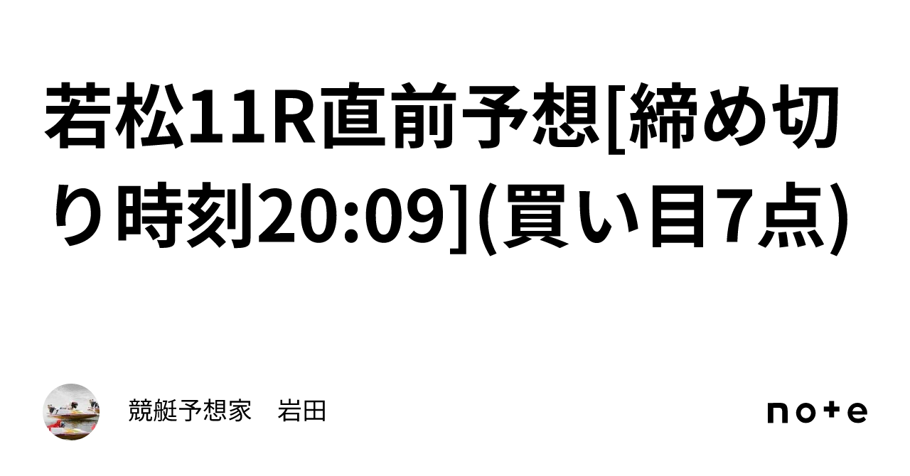 若松11R🎯直前予想🎯[締め切り時刻20:09](買い目7点)｜競艇予想家 岩田