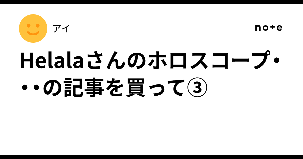 Helalaさんのホロスコープ・・・の記事を買って③｜アイ