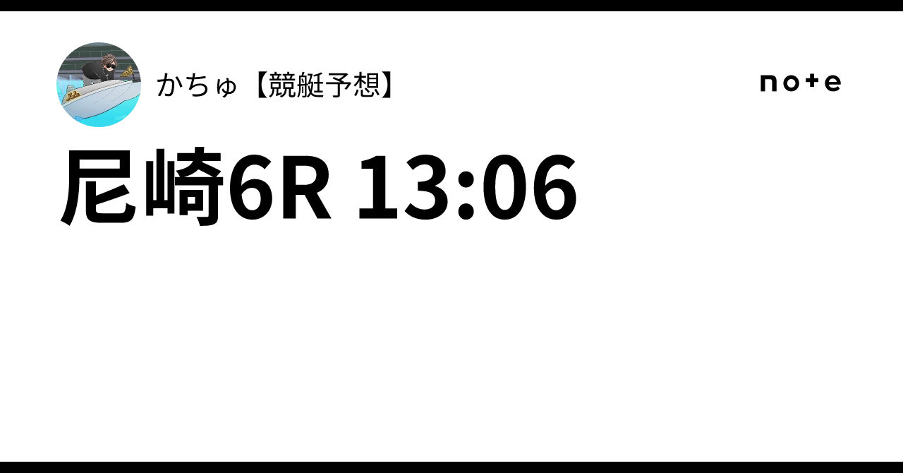 尼崎6R 13:06｜かちゅ【競艇予想】